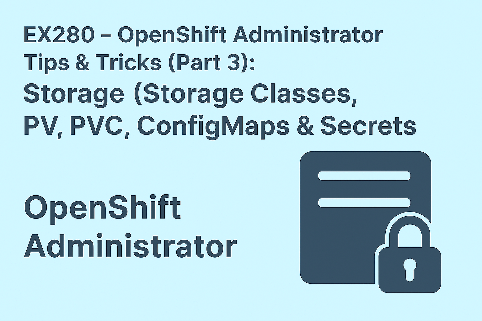 OpenShift EX280 Tips – Storage Classes, PV, PVC, ConfigMaps & Secrets